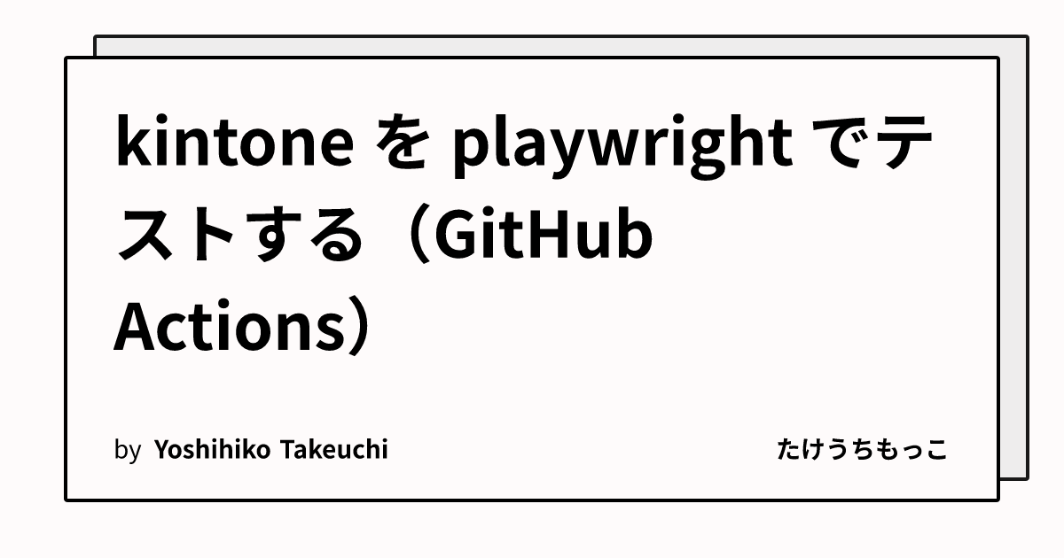 kintone を playwright でテストする（GitHub Actions）